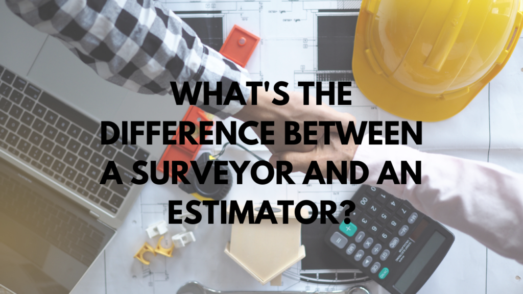 Surveyor vs. Estimator: Key Differences Explained